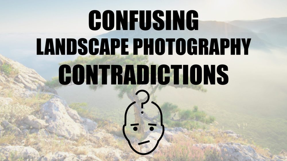 Resolving nine confusing landscape photography contradictions